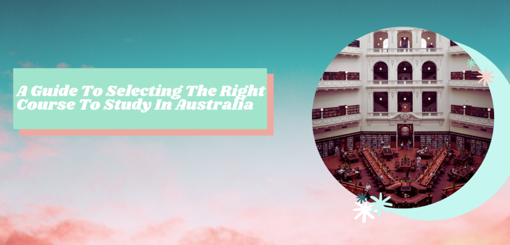 A Guide To Selecting The Right Course To Study In Australia | Path ...